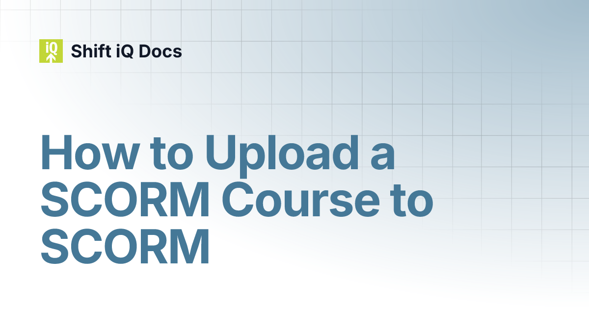 How to Upload a SCORM Course to SCORM | Help Center | Shift iQ Docs